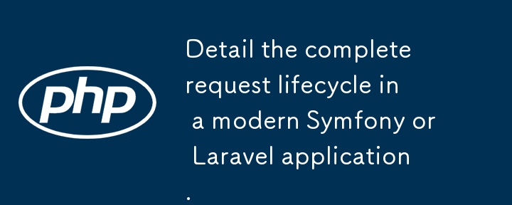 Detail the complete request lifecycle in a modern Symfony or Laravel application.-PHP Tutorial ...