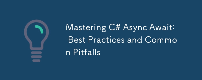 Mastering C# Async Await: Best Practices and Common Pitfalls-C#.Net Tutorial-php.cn