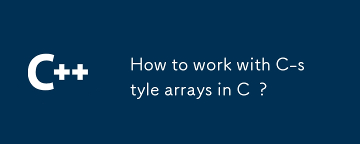 How to work with C-style arrays in C ?-C++-php.cn