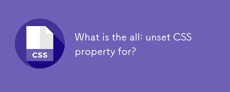 What is the all: unset CSS property for?-CSS Tutorial-php.cn