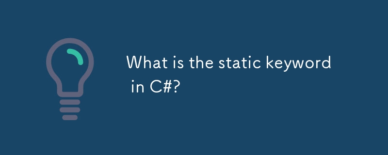 What is the static keyword in C#?-C#.Net Tutorial-php.cn