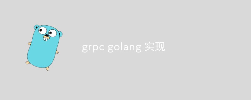How to use gRPC to implement basic server and client in Golang-Golang-php.cn