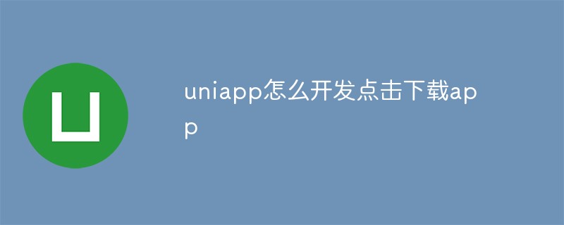How to develop uniapp? Click to download the app-uni-app-php.cn