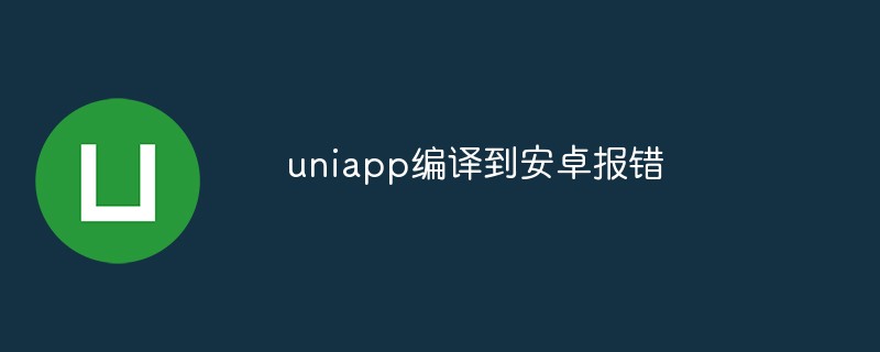 How To Solve The Error When Compiling Uniapp To Android Uni App Phpcn