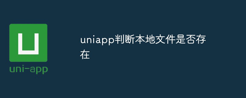 How does uniapp determine whether a local file exists?-uni-app-php.cn