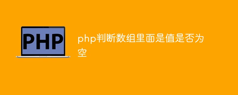 How to determine whether the value in an array is empty in php-PHP Problem-php.cn