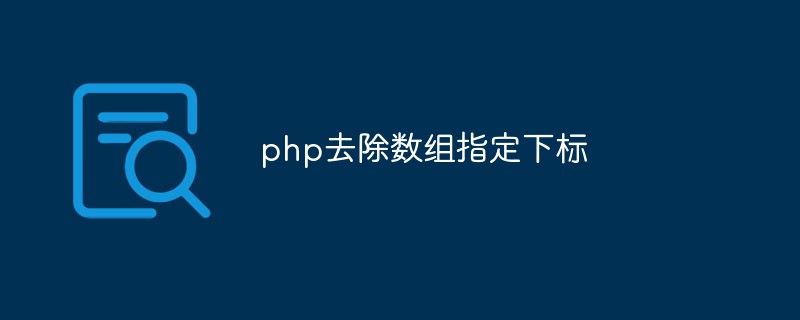 Php怎麼去除數組指定下標 Php問題 Php中文網