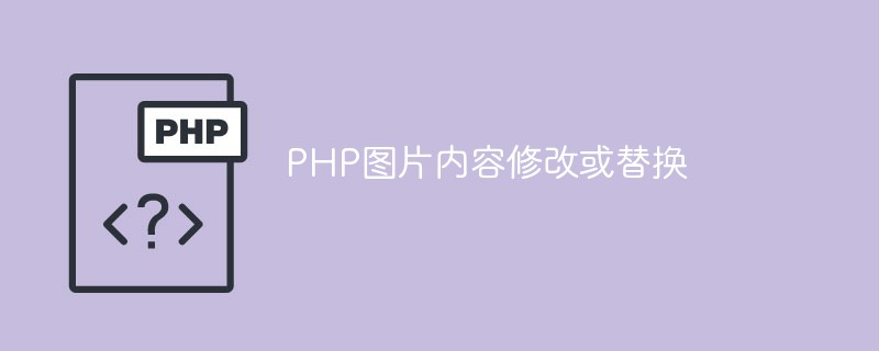 How to modify or replace PHP image content-PHP Problem-php.cn