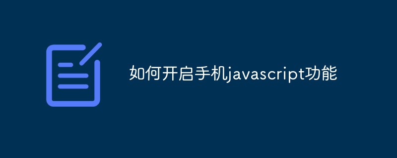 How to turn on the javascript function of your phone-Front-end Q&A-php.cn