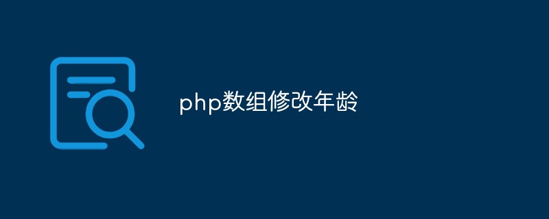 How to modify age in php array-PHP Problem-php.cn