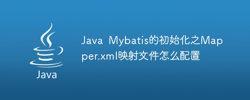 How To Configure The Mapperxml Mapping File For Initialization Of Java