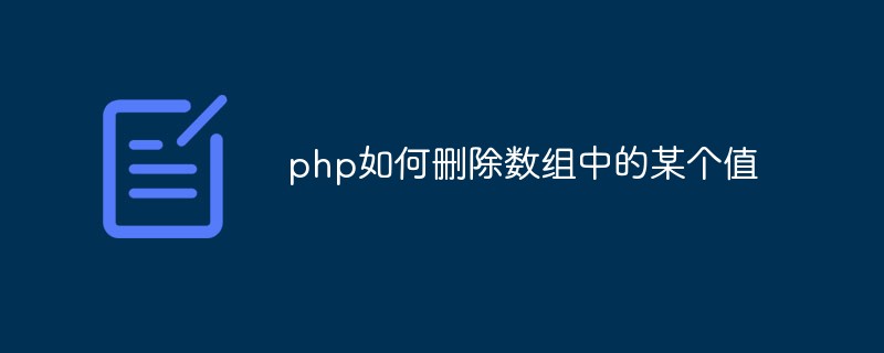 How to delete a value in an array in php-PHP Problem-php.cn