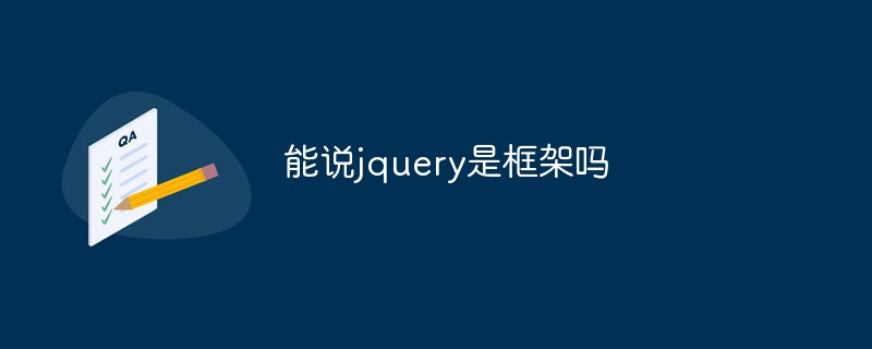 Can we say jquery is a framework?-Front-end Q&A-php.cn