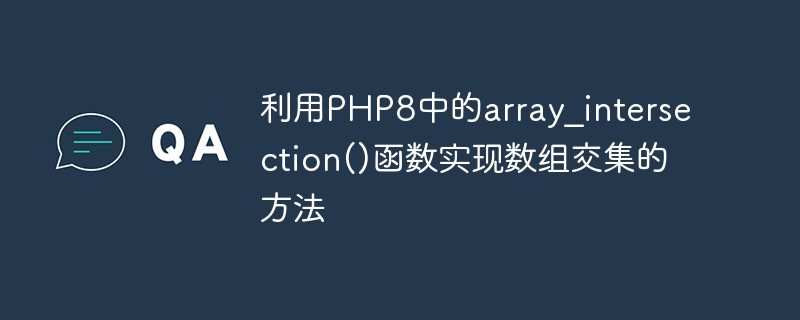 利用php8中的arrayintersection函数实现数组交集的方法 Php教程 Php中文网