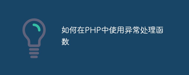 如何在php中使用異常處理函數 Php教程 Php中文網