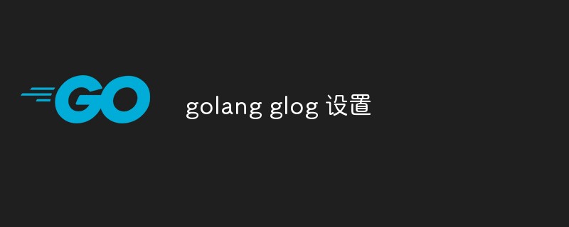 golang glog settings-Golang-php.cn