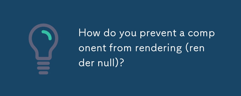How do you prevent a component from rendering (render null)?-Front-end Q&A-php.cn
