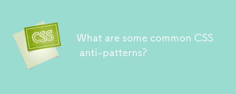 What are some common CSS anti-patterns?-CSS Tutorial-php.cn