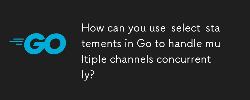 如何在GO中使用SELECT語句以同時處理多個通道？-Golang-PHP中文網