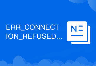 ERR_CONNECTION_REFUSED_err_connection_refused错误代码-PHP中文网